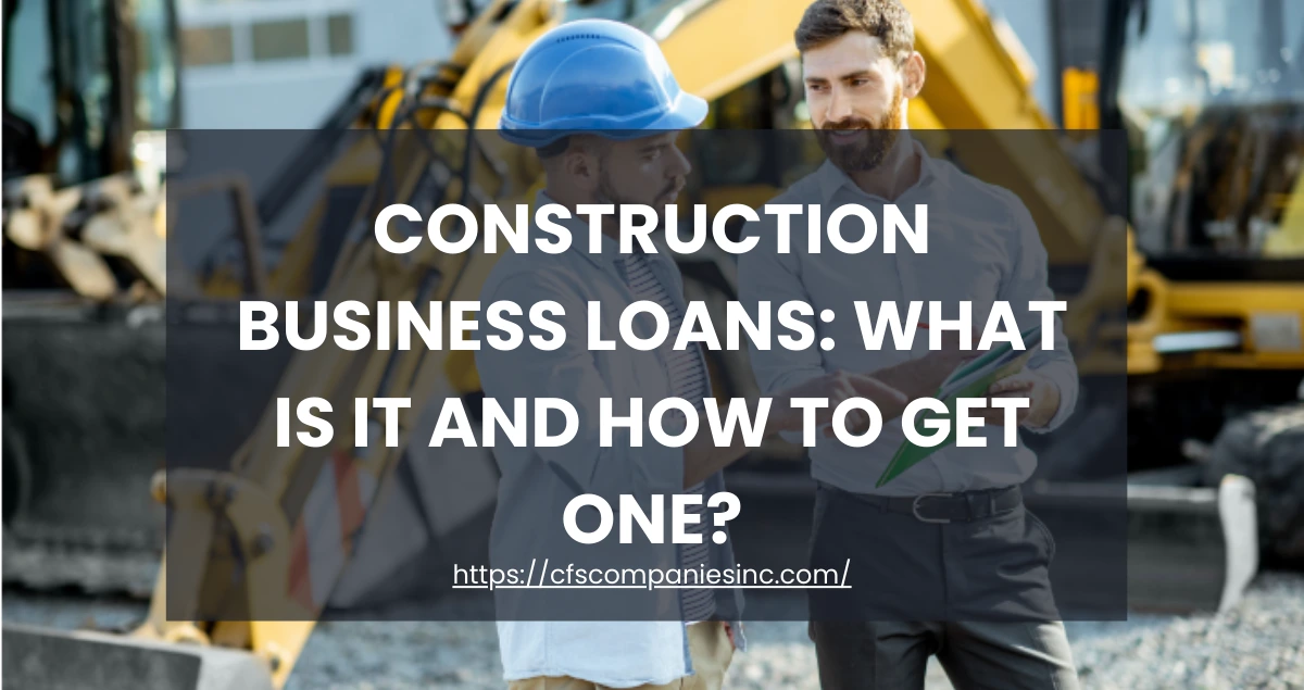 Construction Business Loans: What Is It and How to Get One?